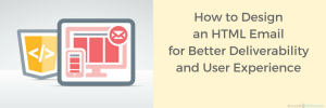 √ Designing HTML Email for Better User Experience and Deliverability